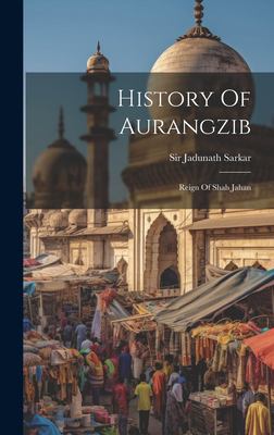 History Of Aurangzib: Reign Of Shah Jahan book: 9781019557686