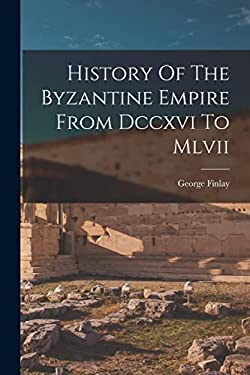 History Of The Byzantine Empire From Dccxvi To Mlvii book by George ...