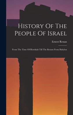 History of the People of Israel : From the Time of Hezekiah till the ...