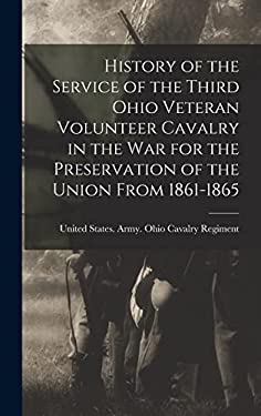 History of the Service of the Third Ohio Veteran Volunteer Cavalry in the War for the ...