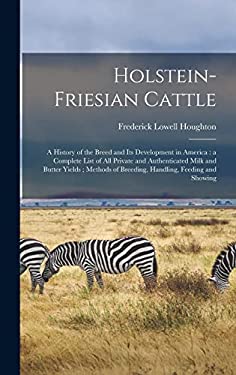 Holstein-Friesian Cattle: a History of the Breed and Its Development in ...