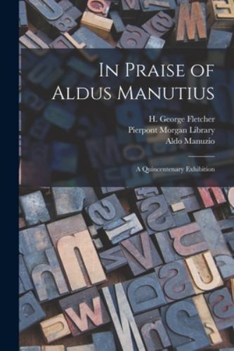 In Praise of Aldus Manutius : A Quincentenary Exhibition book by Aldo ...