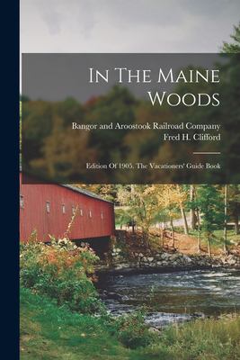 In the Maine Woods : Edition of 1905. the Vacationers' Guide Book book ...