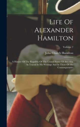 Life of Alexander Hamilton : A History of the Republic of the United ...