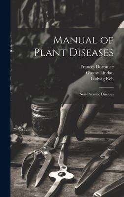 Manual of Plant Diseases : Non-Parasitic Diseases book by Gustav Lindau ...