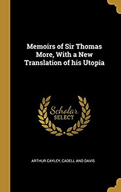 Memoirs of Sir Thomas More, With a New Translation of his Utopia book ...