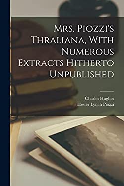 Mrs. Piozzi's Thraliana, With Numerous Extracts Hitherto Unpublished ...