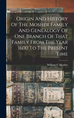 Origin And History Of The Mosher Family And Genealogy Of One Branch Of ...