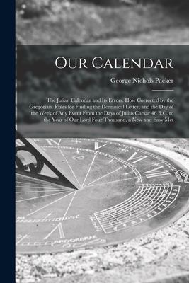 Our Calendar : The Julian Calendar and Its Errors. How Corrected by the ...