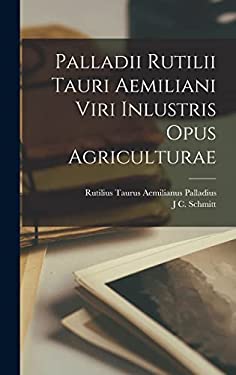 Palladii Rutilii Tauri Aemiliani Viri Inlustris Opus Agriculturae book by J. C. Schmitt ...