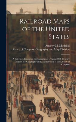 Railroad Maps of the United States : A Selective Annotated Bibliography ...
