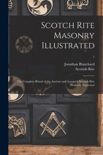 Scotch Rite Masonry Illustrated : The Complete Ritual of the Ancient ...