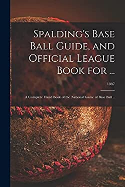 Spalding's Base Ball Guide, and Official League Book for ...: a ...