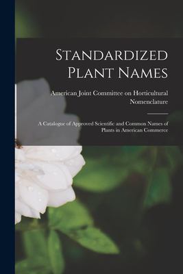 Standardized Plant Names; a Catalogue of Approved Scientific and Common ...