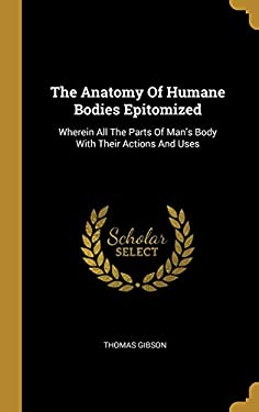 The Anatomy of Humane Bodies Epitomized : Wherein All the Parts of Man ...