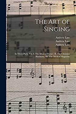 The Art of Singing : In Three Parts, Viz. I. the Musical Primer, II ...