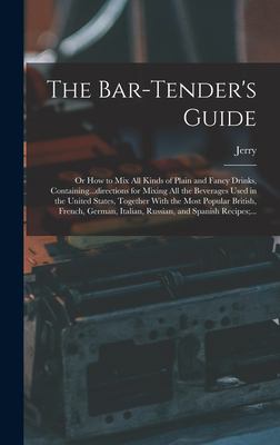 The Bar-Tender's Guide; or How to Mix All Kinds of Plain and Fancy Drinks, Containing ...