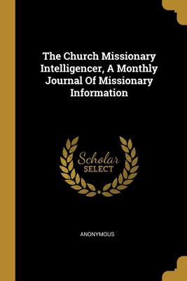 The Church Missionary Intelligencer, A Monthly Journal Of Missionary ...