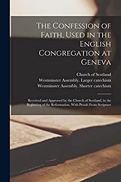 The Confession of Faith, Used in the English Congregation at Geneva ...