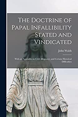 The Doctrine of Papal Infallibility Stated and Vindicated [microform ...