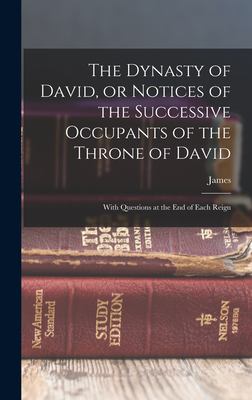 The Dynasty of David, or Notices of the Successive Occupants of the ...