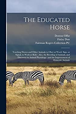 The Educated Horse : Teaching Horses and Other Animals to Obey at Word ...