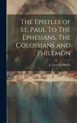 The Epistles of st. Paul To The Ephesians, The Colossians and Philemon ...