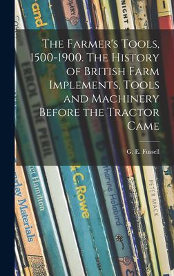 The Farmer's Tools, 1500-1900. The History of British Farm Implements ...