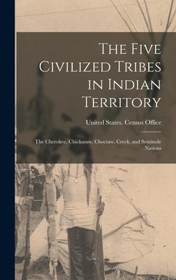 The Five Civilized Tribes in Indian Territory : The Cherokee, Chickasaw ...