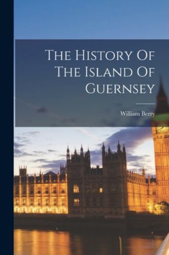 The History Of The Island Of Guernsey book by William Berry: 9781015984042