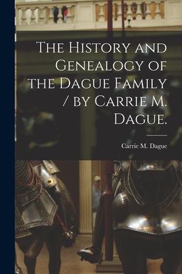 The History and Genealogy of the Dague Family / by Carrie M. Dague book ...