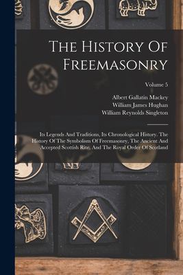 The History of Freemasonry : Its Legends and Traditions, Its ...