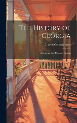 The History of Georgia: Aboriginal and Colonial Epochs book: 9781019455555