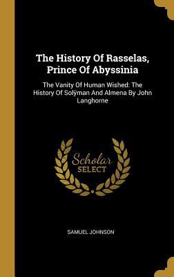 The History of Rasselas, Prince of Abyssinia : The Vanity of Human ...