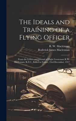 The Ideals and Training of a Flying Officer : From the Letters and ...