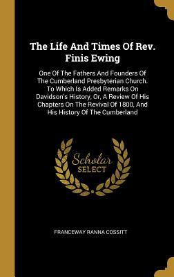 The Life and Times of Rev. Finis Ewing : One of the Fathers and ...