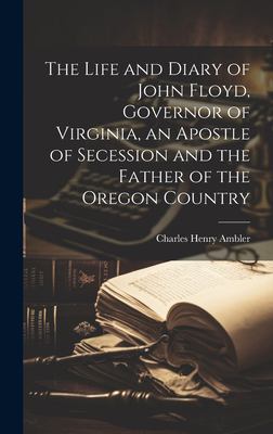 The Life and Diary of John Floyd, Governor of Virginia, an Apostle of ...