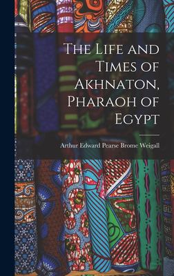 The Life and Times of Akhnaton, Pharaoh of Egypt book by Arthur Edward ...