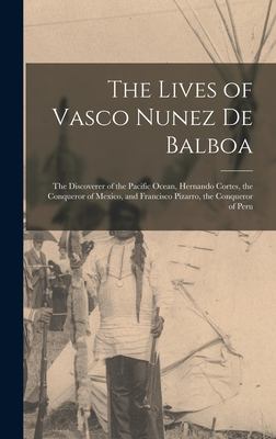 The Lives of Vasco Nunez de Balboa : The Discoverer of the Pacific ...