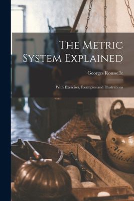 The Metric System Explained : With Exercises, Examples and ...