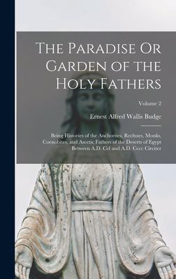 The Paradise Or Garden of the Holy Fathers: Being Histories of the ...
