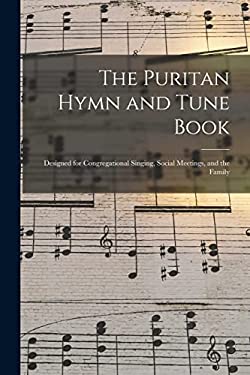 The Puritan Hymn and Tune Book : Designed for Congregational Singing ...