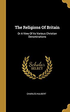 The Religions of Britain : Or a View of Its Various Christian ...