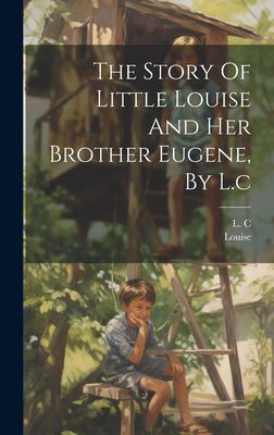 The Story of Little Louise and Her Brother Eugene, by L. c book by ...
