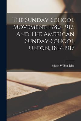 The Sunday-school Movement, 1780-1917, And The American Sunday-school ...