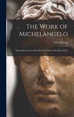 The Work of Michelangelo : Reproduced in One Hundred and Sixty-Nine ...