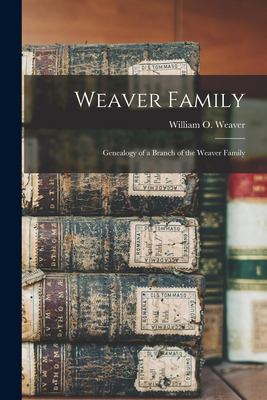 Weaver Family; Genealogy of a Branch of the Weaver Family book by ...