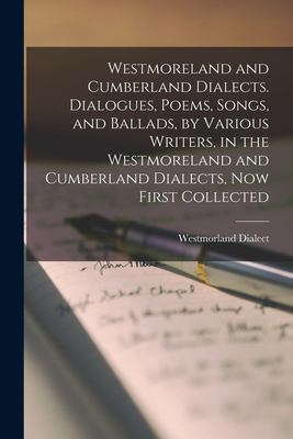 Westmoreland and Cumberland Dialects. Dialogues, Poems, Songs, and ...