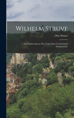 Wilhelm Struve : Zur Erinnerung an Den Vater Den Geschwistern ...