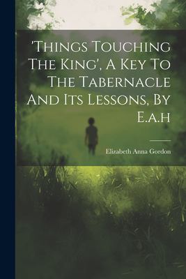 'things Touching the King', a Key to the Tabernacle and Its Lessons, by ...